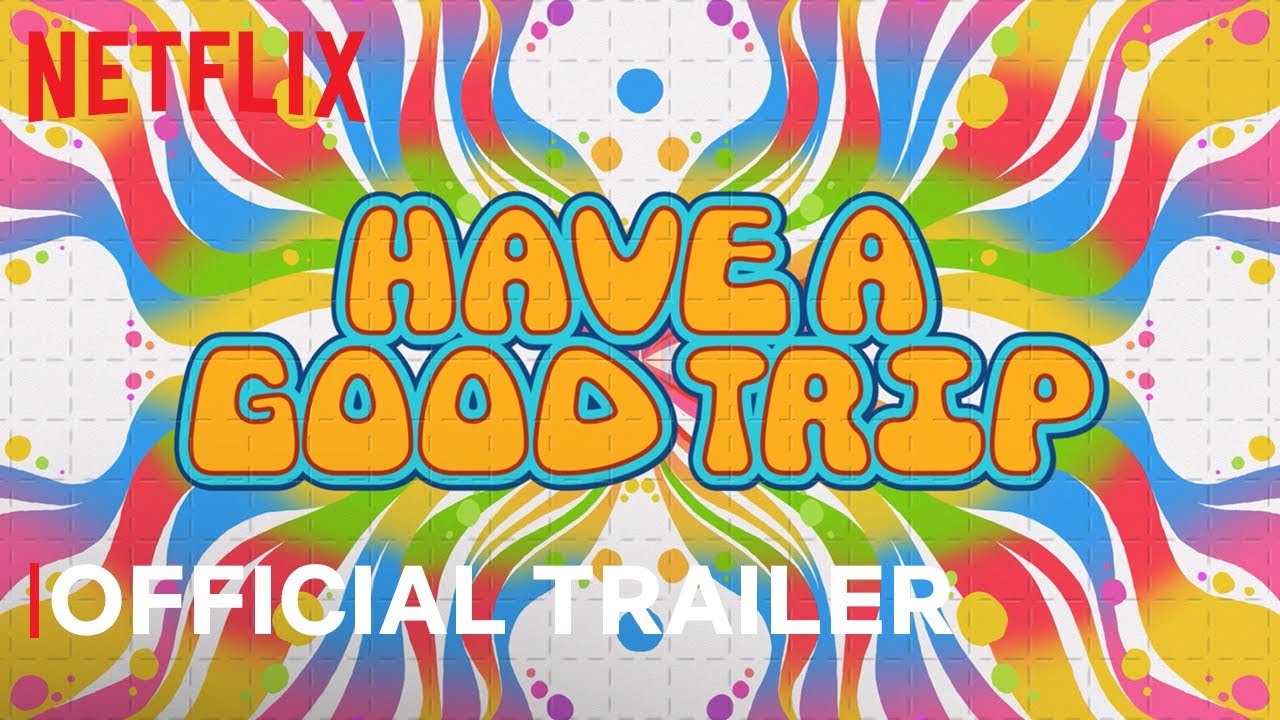 Watch The Trailer For Netflix's 'Have A Good Trip' Documentary About ...